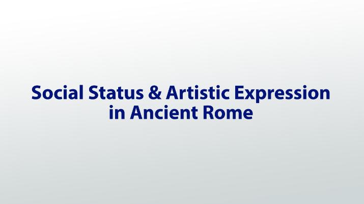 Social Status & Artistic Expression in Ancient Rome - Lesson | Study.com